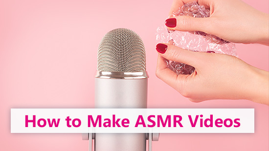 How to Make ASMR Videos (Step by Step Guide)