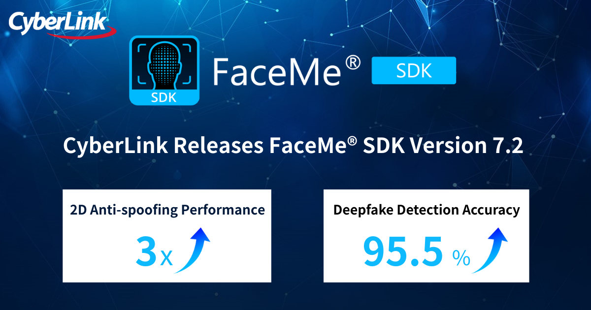 CyberLink Releases FaceMe® SDK Version 7.2, with 3x Faster Anti-Spoofing, Improved Deepfake ...