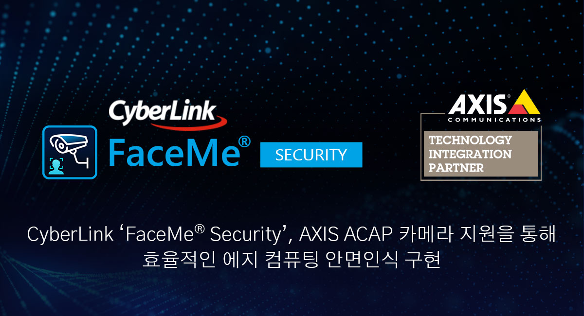 Cyberlink 안면인식 솔루션 FaceMe Security, Axis Camera Application Platform(ACAP)으로 에지 컴퓨팅 기능 강화 ...